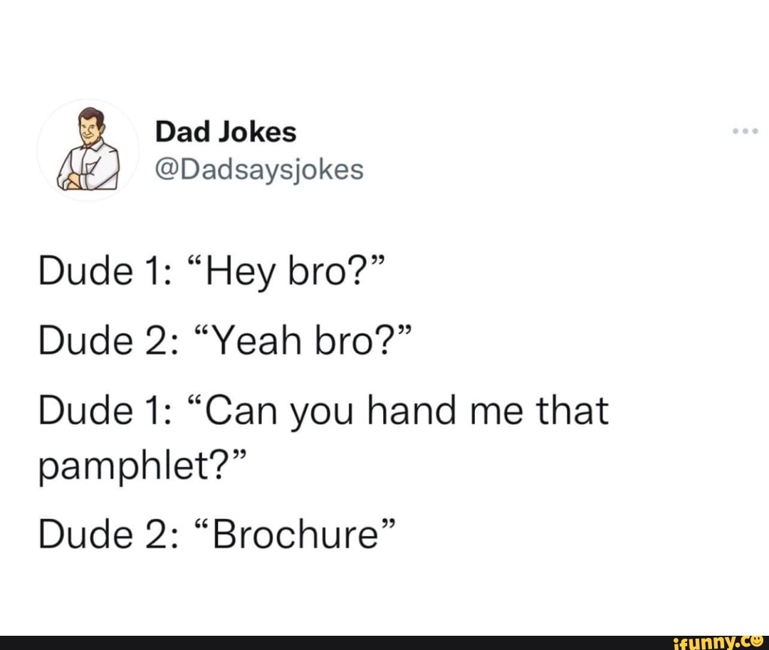 Dad Jokes @Dadsaysjokes Dude 1: "Hey bro?" Dude 2: "Yeah bro?" Dude 1 ...