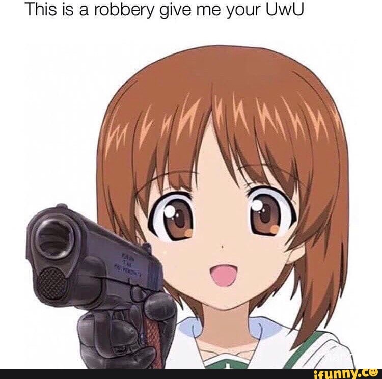 This is a robbery give me your UWU - iFunny