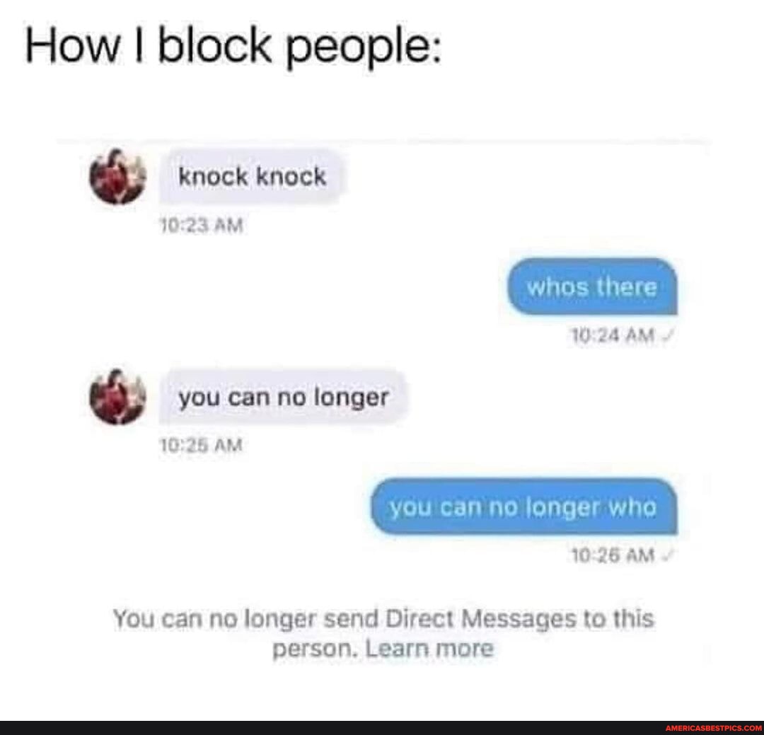 N/A - How I block people: knock knock 10 AM whos there 24 AM you can no ...