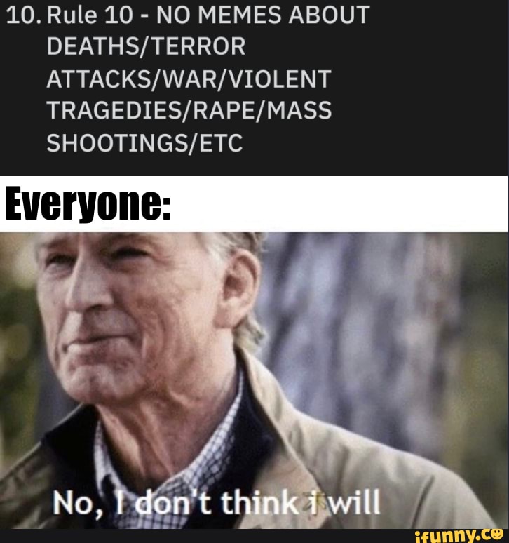 10. Rule 10 NO MEMES ABOUT No. don't think will - iFunny