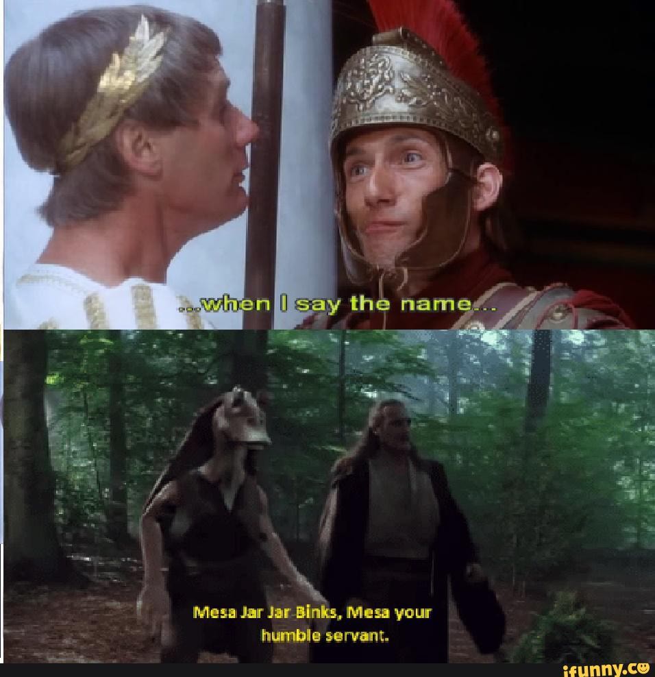 Mesa Jar Jar Binks, Mesa your x humble servant. - iFunny