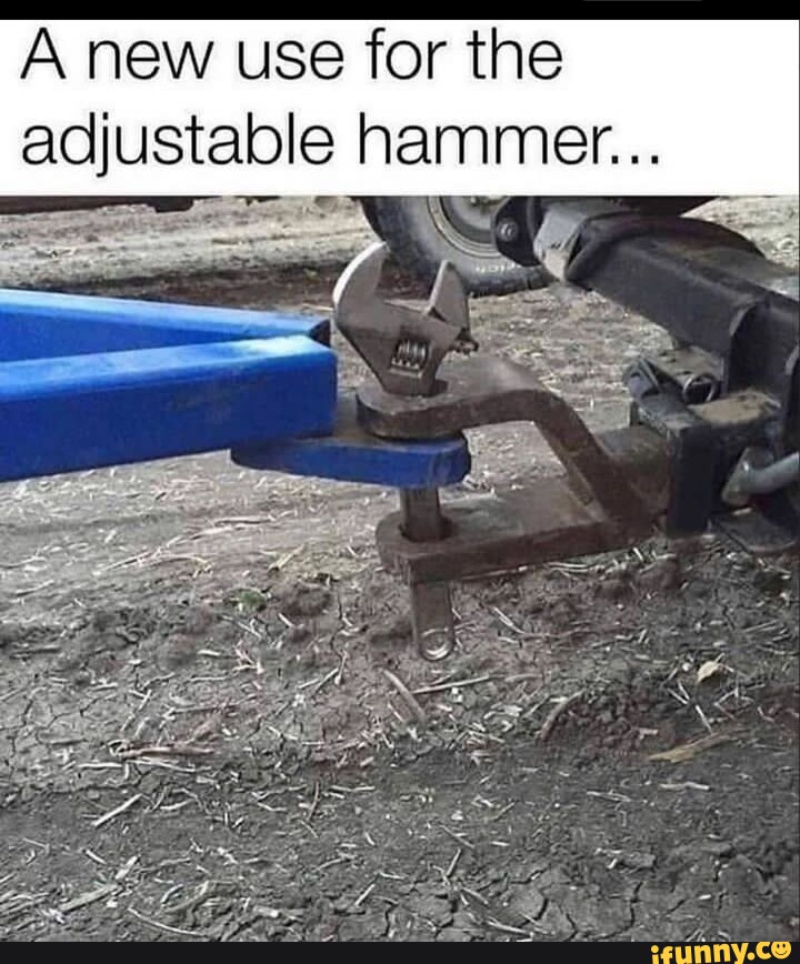 A new use for the adjustable hammer... - iFunny