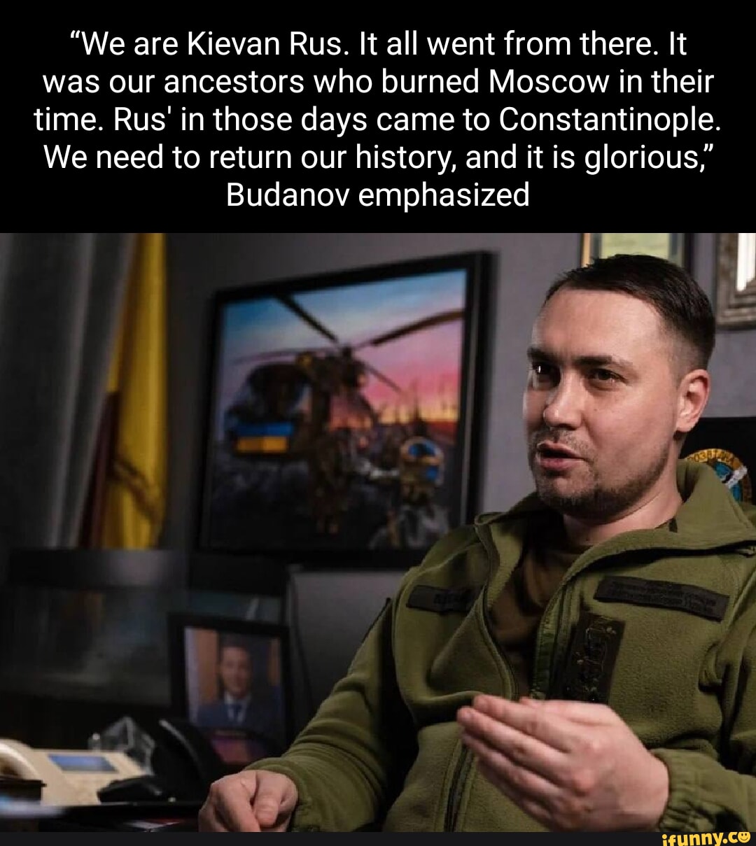 "We are Kievan Rus. It all went from there. It was our ancestors who ...