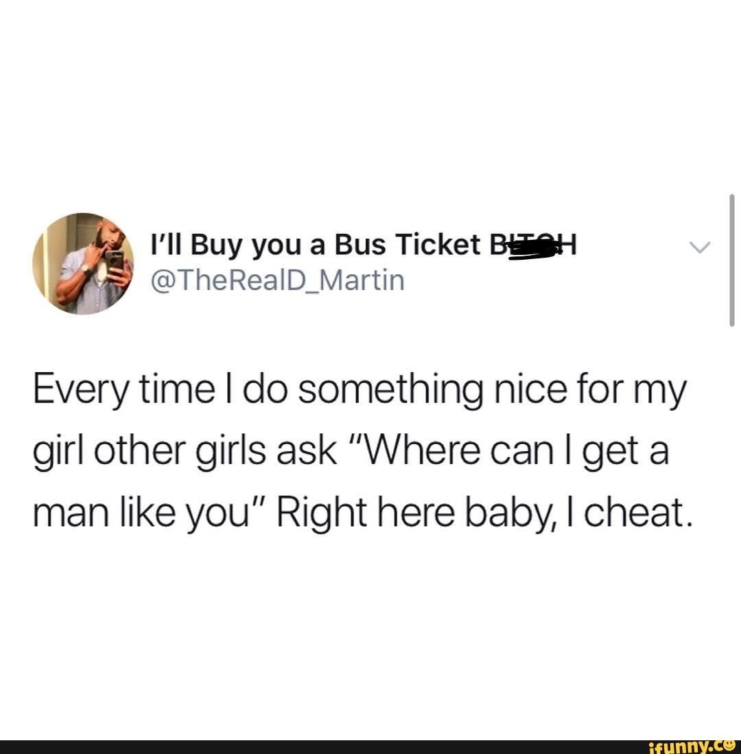 Every time I do something nice for my girl other girls ask ”Where can I ...