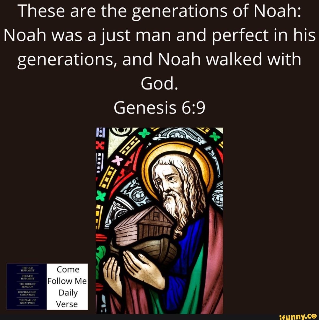 These are the generations of Noah: Noah was a just man and perfect in ...
