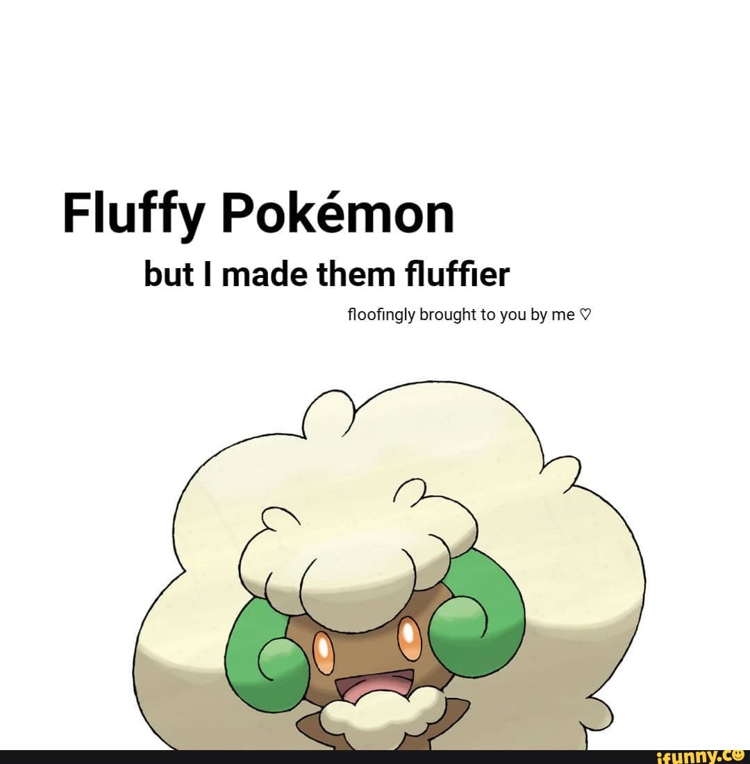 Fluffy Pokemon but I made them fluffier floofingly brought to you by me ...