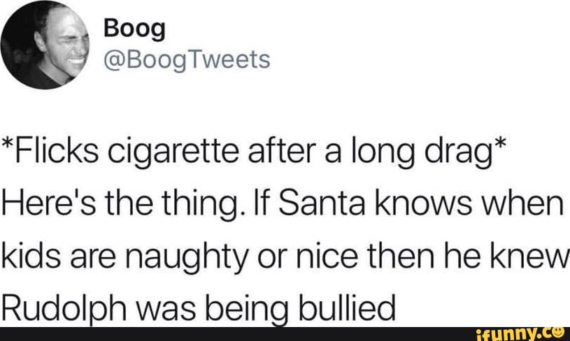 *Flicks cigarette after a long drag* Here's the thing. If Santa knows ...