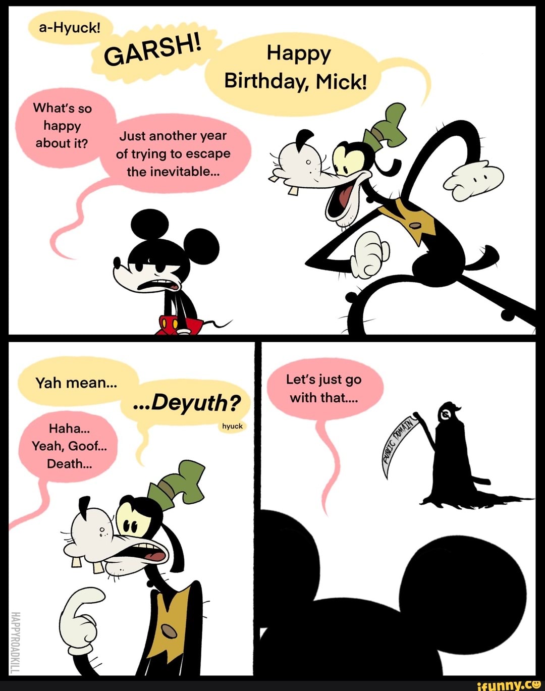 A-Hyuck! GARSH! Happy Birthday, Mick! What's so happy about it? Just ...