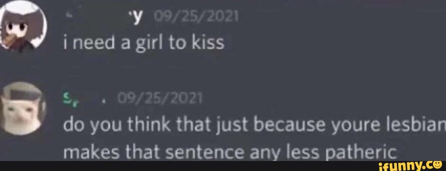 I need a girl to kiss do you think that just because youre lesbian ...