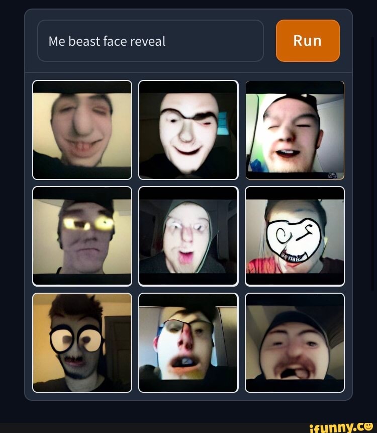 Me beast face reveal Run - iFunny