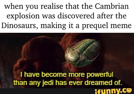 When you realise that the Cambrian explosion was discovered after the ...