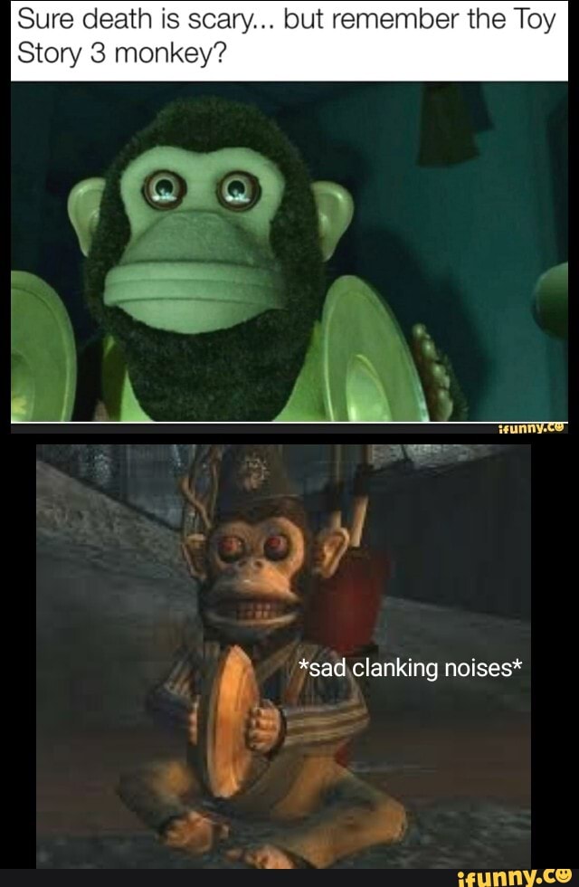 Sure death is scary... but remember the Toy Story 3 monkey? - iFunny