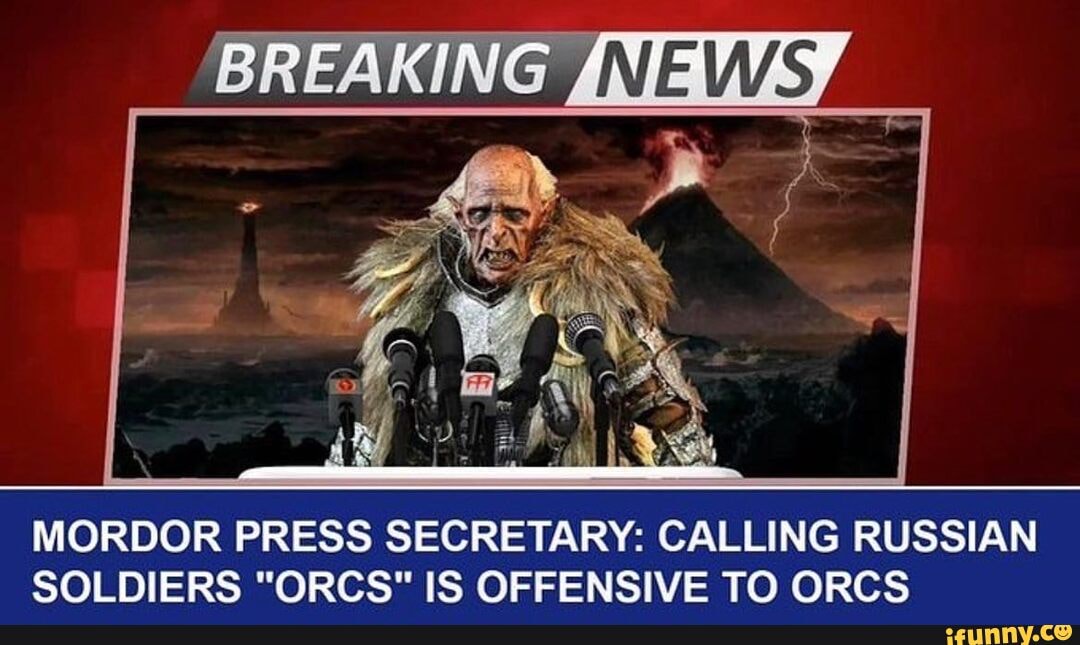 BREAKING /INIE MORDOR PRESS SECRETARY: CALLING RUSSIAN SOLDIERS "ORCS ...