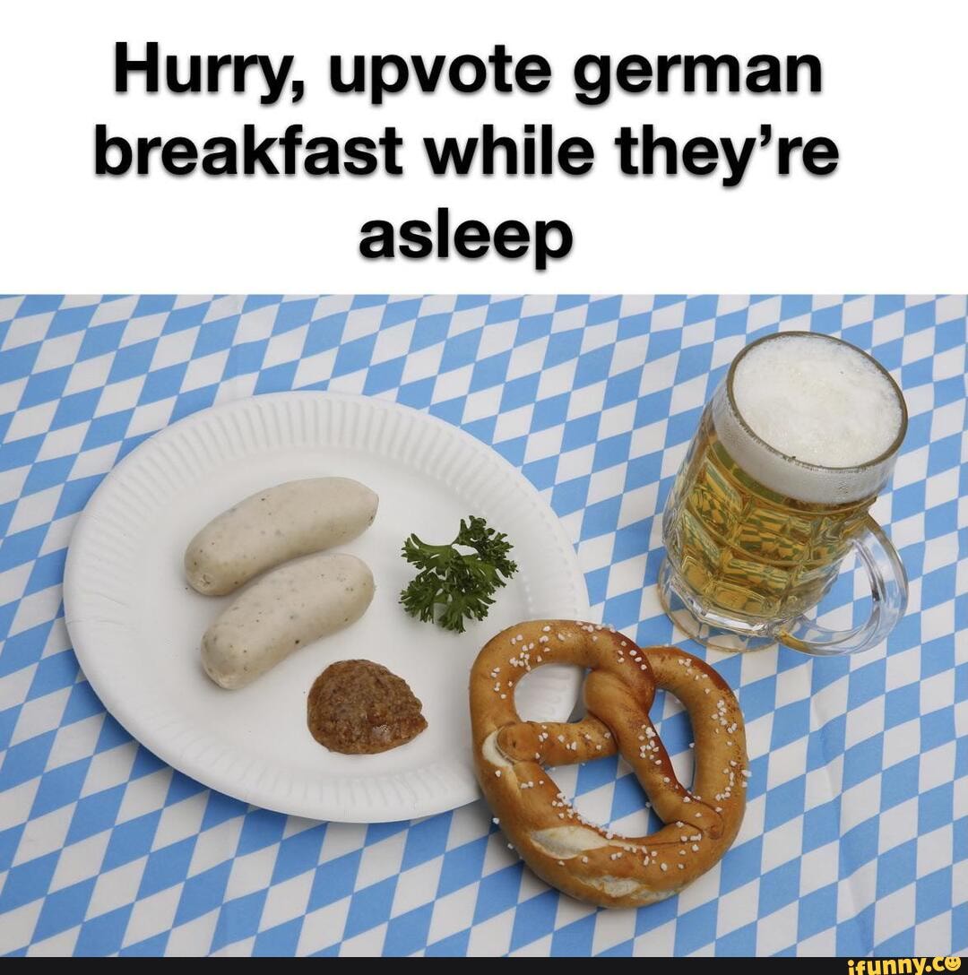 Hurry, upvote german breakfast while they're asleep - iFunny