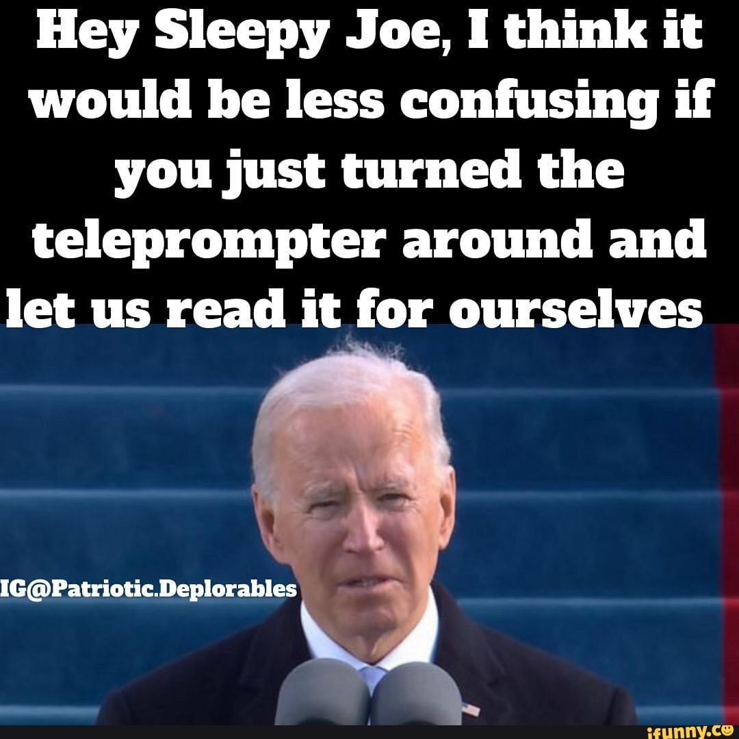 Hey Sleepy Joe, I think it would he less confusing if you just turned ...
