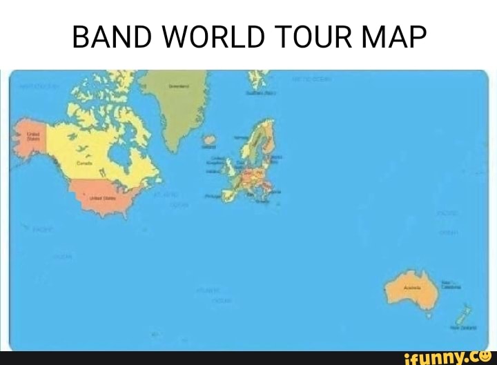 BAND WORLD TOUR MAP - iFunny