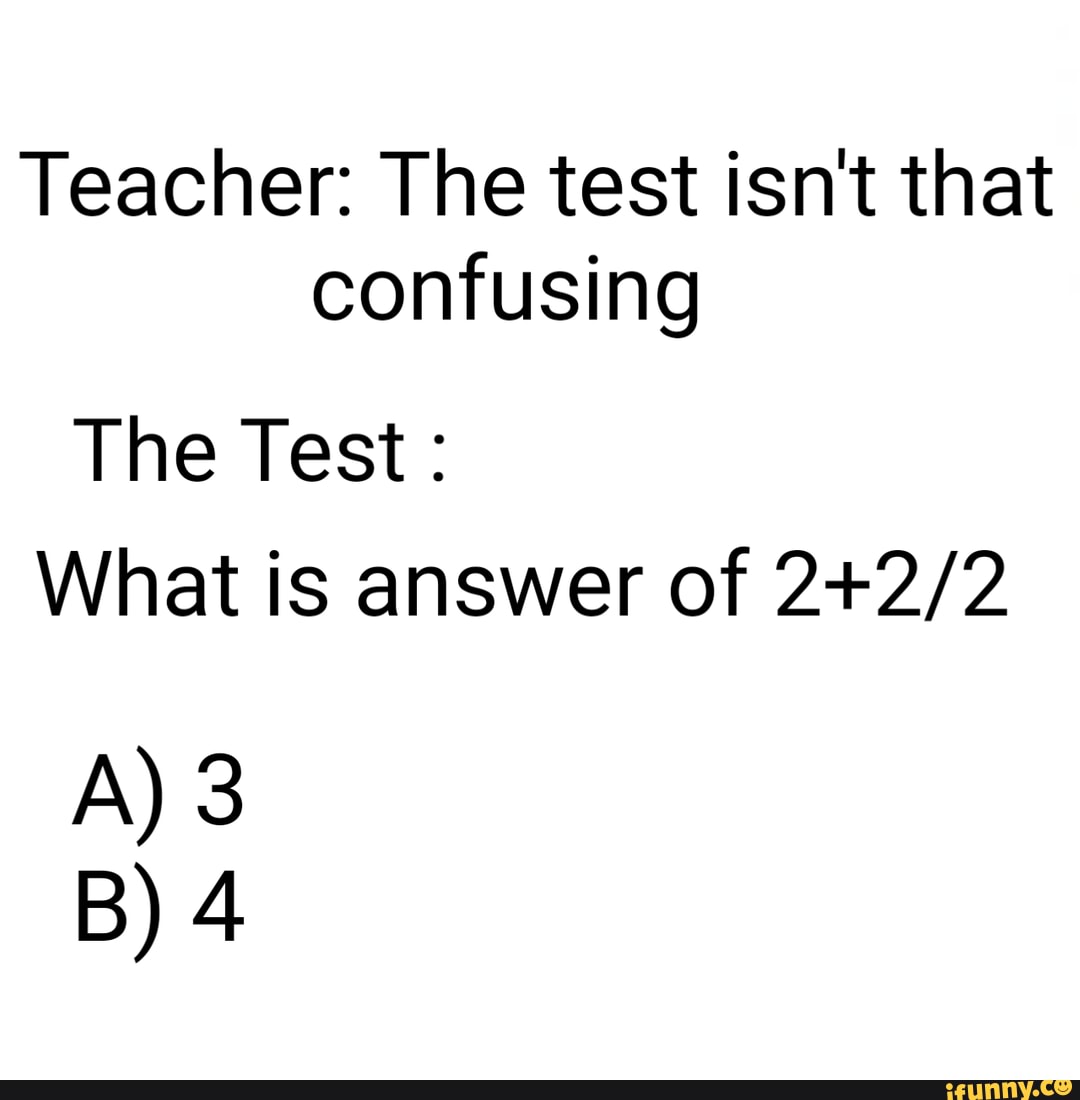 Teacher: The test isn't that confusing The Test: What is answer of B) 4 ...