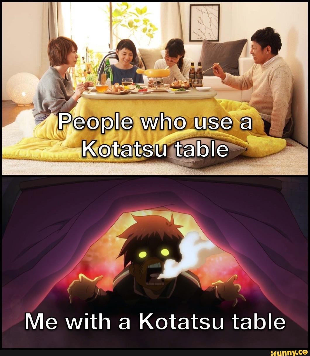 People who use a Kotatsu table Me with a Kotatsu table - iFunny