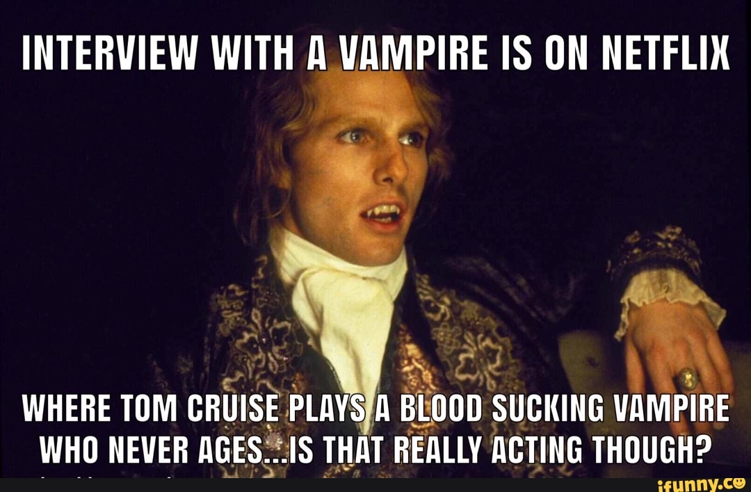 INTERVIEW WITH A VAMPIRE IS ON NETFLIX WHERE TOM cRUISE PLAYS BLOOD ...