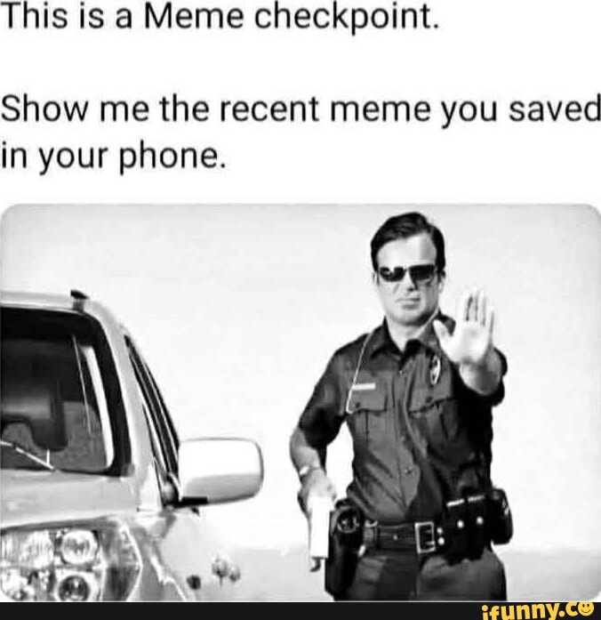 This is a Meme checkpoint. Show me the recent meme you saved in your ...