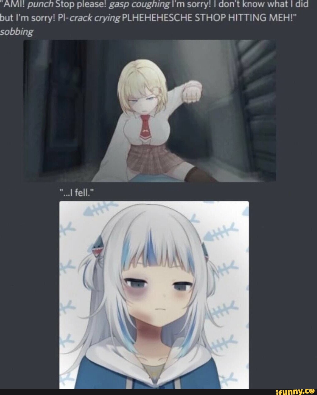 "AMI! punch stop please: gasp coughing I'm sorry! I dont know what I ...
