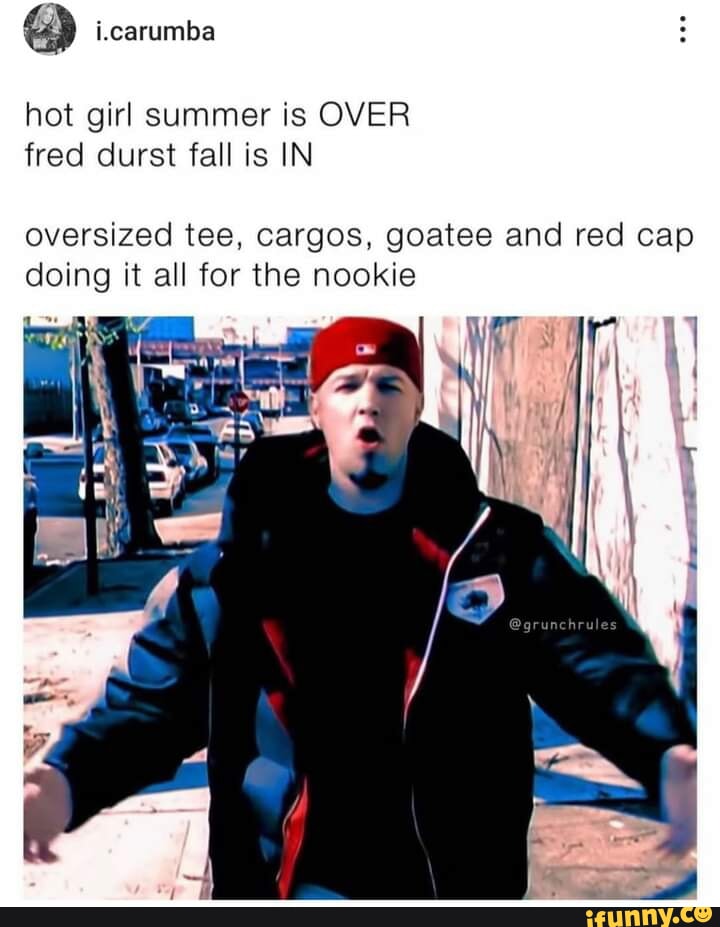 I.carumba hot girl summer is OVER fred durst fall is IN oversized tee ...