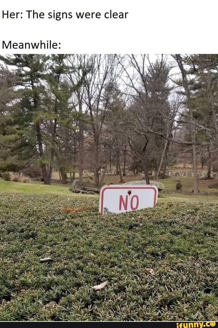 Her: The signs were clear Meanwhile: - iFunny