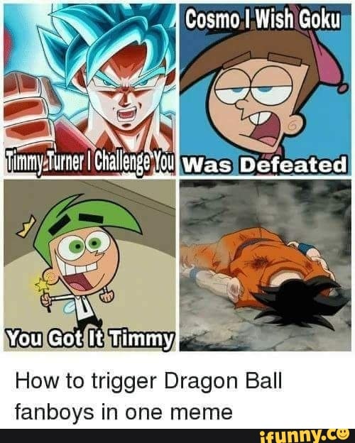 'Cosina I Wish Goku Was Defeated fYou Got li Timmy Hew to trigger ...