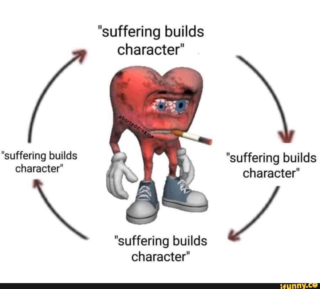 "suffering builds character" "suffering builds "suffering builds ...