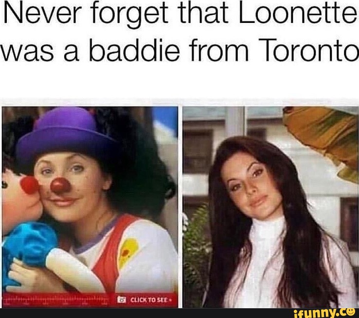 Never forget that Loonette was a baddie from Toronto - iFunny