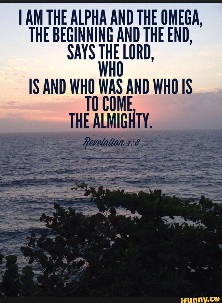 I AM THE ALPHA AND THE OMEGA, THE BEGINNING AND THE END, SAYS THE LORD ...