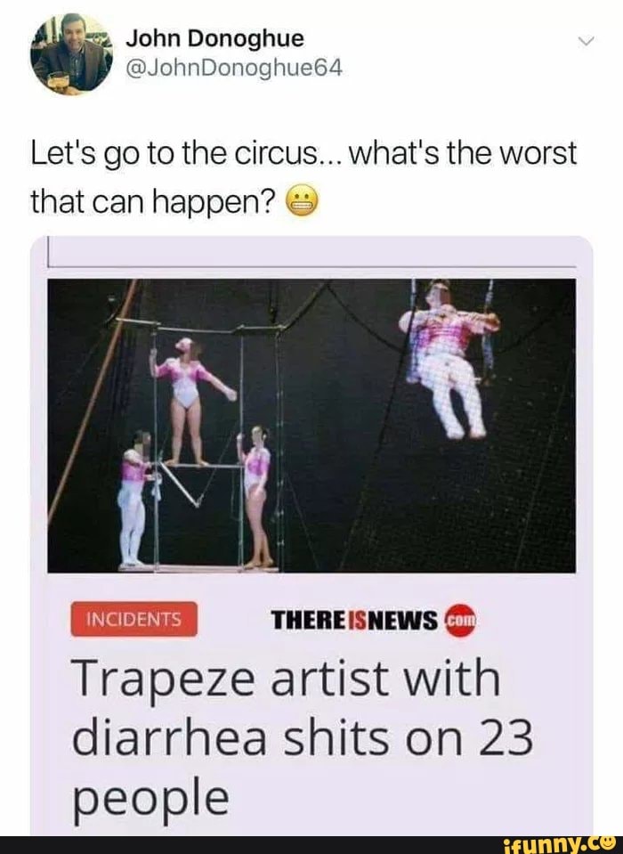 Let's go to the circus... what's the worst that can happen? C» m ...