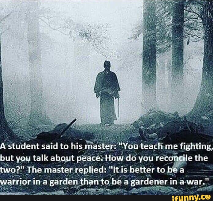 A student said to his master: "You teach me fighting, but you talk ...