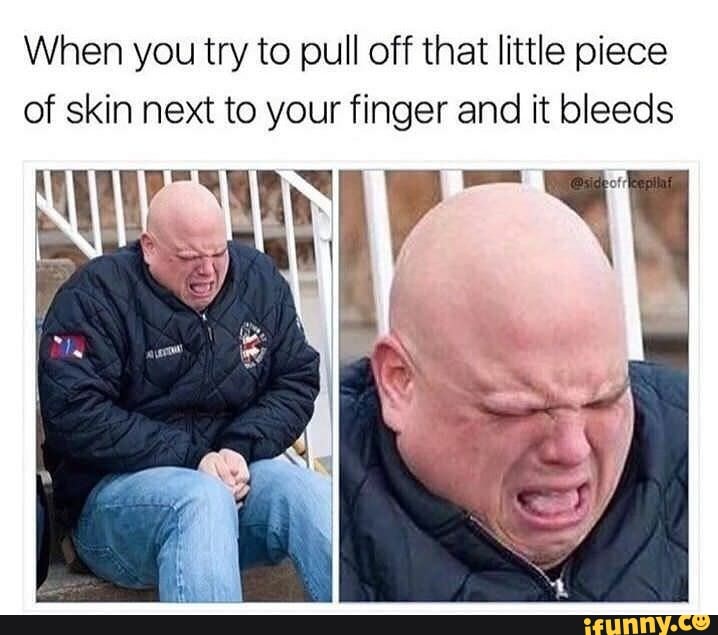 When you try to pull off that little piece of skin next to your finger ...