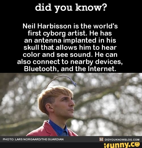 Did you know? Neil Harbisson is the world's first cyborg artist. He has ...