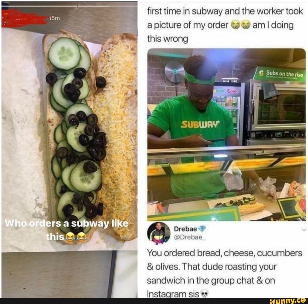 First time in subway and the worker took a picture of my order am I ...