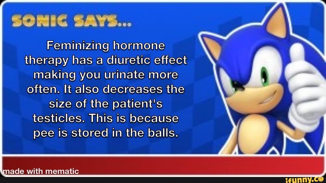 SONIC SAYS... Feminizing hormone therapy has a diuretic effect making ...