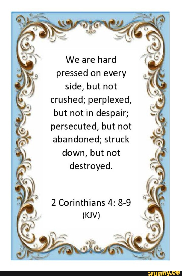 We are hard pressed on every side, but not crushed; perplexed, but not ...