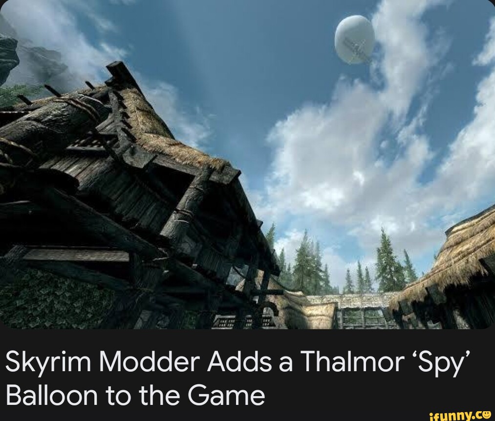 Skyrim Modder Adds a Thalmor 'Spy' Balloon to the Game - iFunny