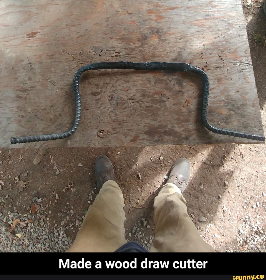 Made a wood draw cutter - Made a wood draw cutter - iFunny
