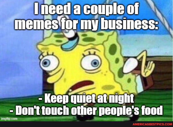 Need a couple of memes for my business: - Keen quiet at night - Don't ...