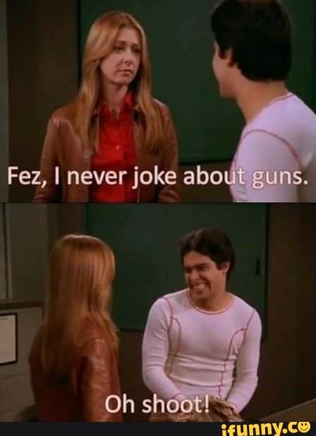 Fez I Never Joke Aboult Guns Oh Shoot Ifunny Brazil 