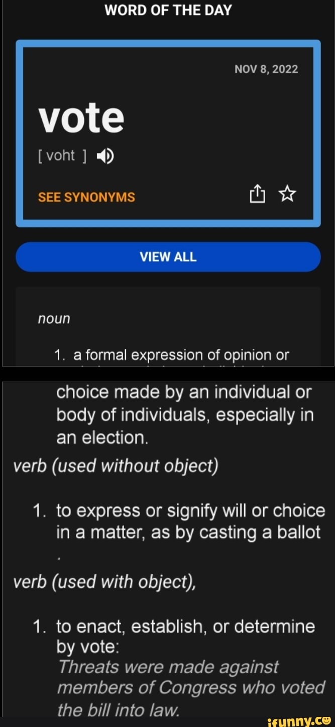 WORD OF THE DAY NOV 8, 2022 vote [voht ] 4) SEE SYNONYMS VIEW ALL noun ...