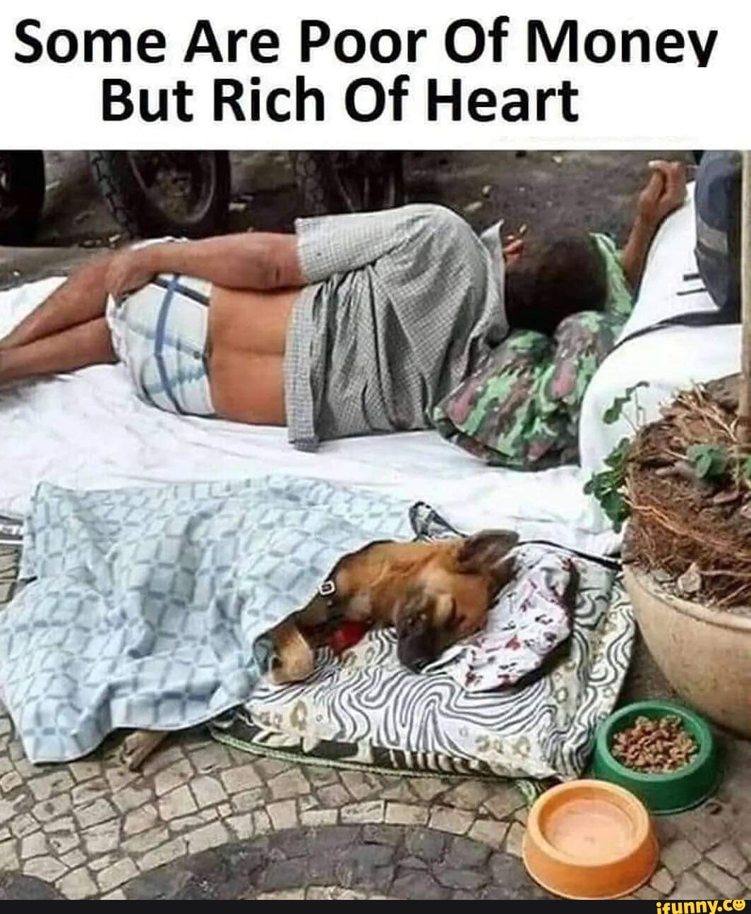 Some Are Poor Of Money But Rich Of Heart - iFunny