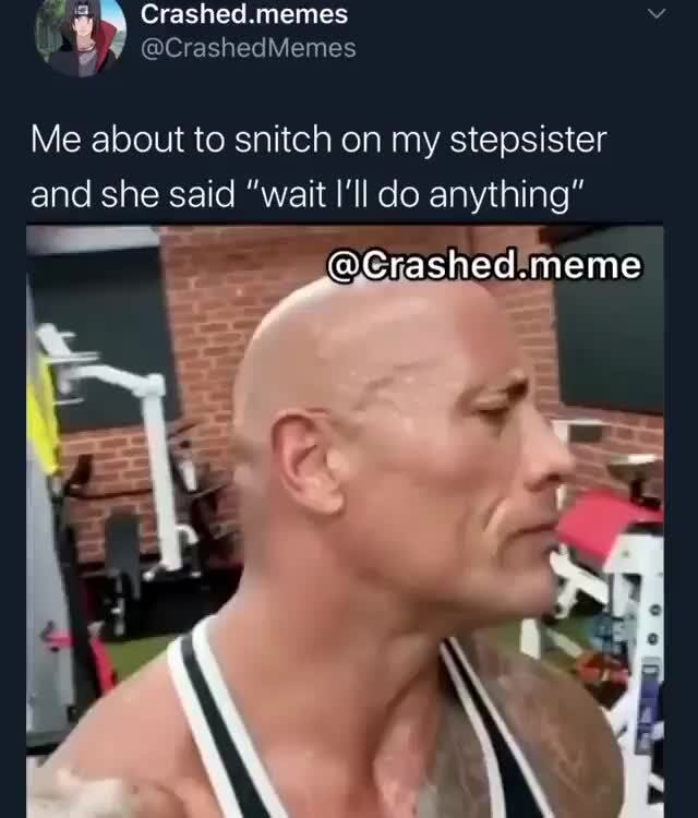 Crashedmemes E Me About To Snitch On My Stepsister And She Said Wait