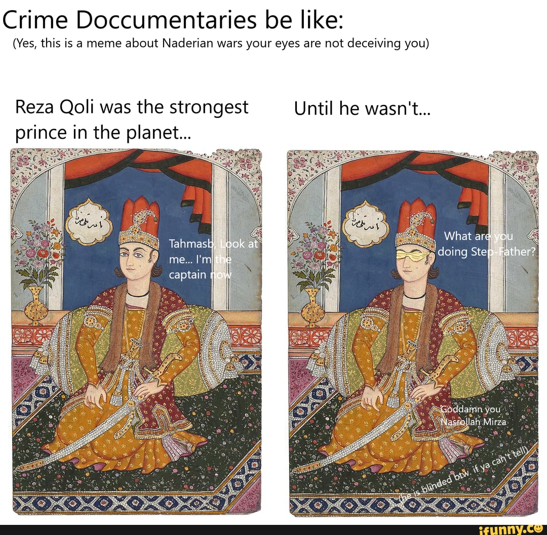 Crime Doccumentaries be like: (Yes, this is a meme about Naderian wars ...