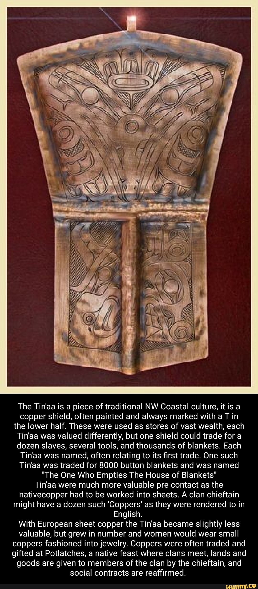 The Tina is a piece of traditional NW Coastal culture, it is a copper ...