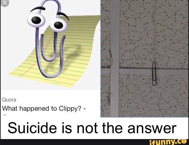 Quora What happened to Clippy’.7 - Suicide is not the answer - ) Quora What happened to Clippy’.7 - Suicide is not the answer - )