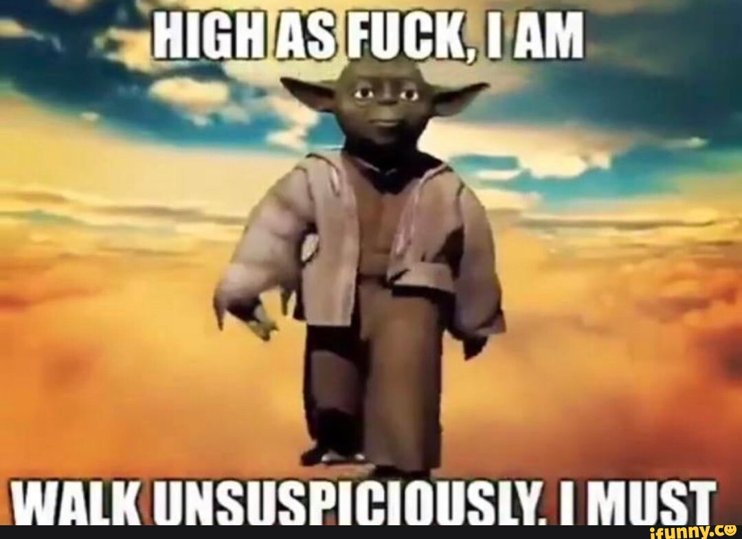 KIGH AS FUCK, WALK UNSHSPIFIGUSTY I MUST - iFunny